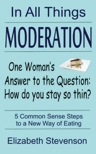 IN ALL THINGS MODERATION: ONE WOMAN'S ANSWER TO THE By Elizabeth ...