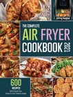 The Complete Air Fryer Cookbook 2021: 600 Quick & Easy Air Fryer ...