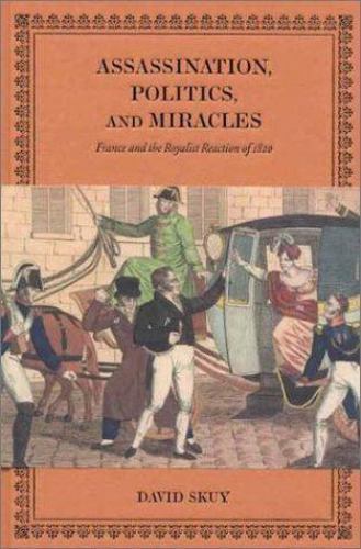 Assassination, Politics, and Miracles : France and the Royalist ...