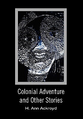 Colonial Adventure and Other Stories by Ackroyd, H. Ann -Paperback ...