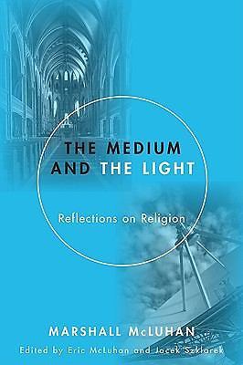 The Medium and the Light: Reflections on Religion, McLuhan, Marshall ...