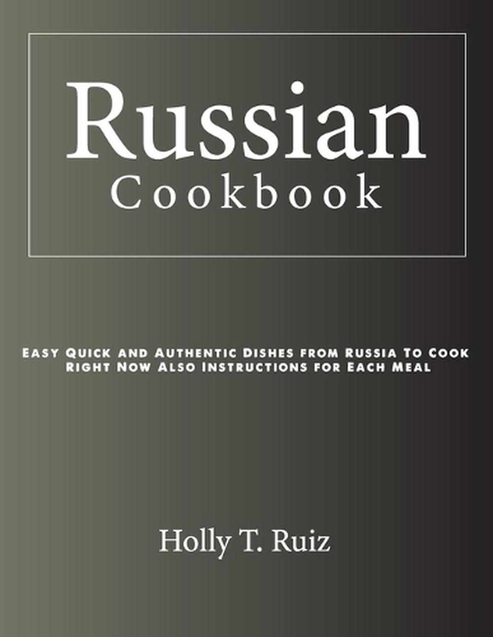Russian Cookbook: Easy Quick and Authentic Dishes from Russia To Cook ...