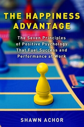 The Happiness Advantage: The Seven Principles of Positive Psychology ...