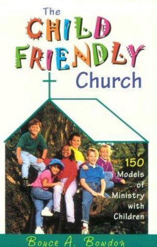 Child Friendly Church : 150 Models of Ministry with Children by Boyce A ...