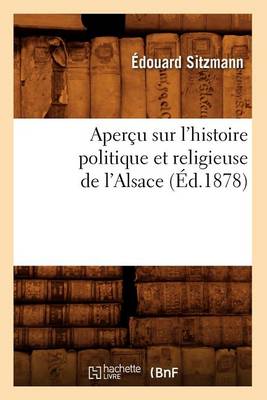Apercu Sur l'Histoire Politique Et Religieuse de l'Alsace (Ed.1878) by ...