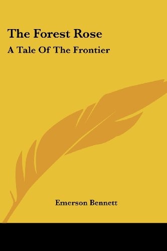 THE FOREST ROSE: A TALE OF THE FRONTIER By Emerson Bennett **BRAND NEW ...