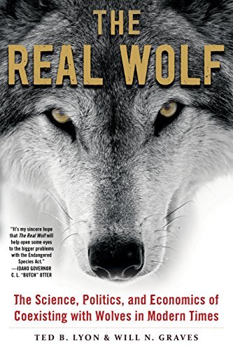 THE REAL WOLF: THE SCIENCE, POLITICS, AND ECONOMICS OF By Ted B Lyon ...