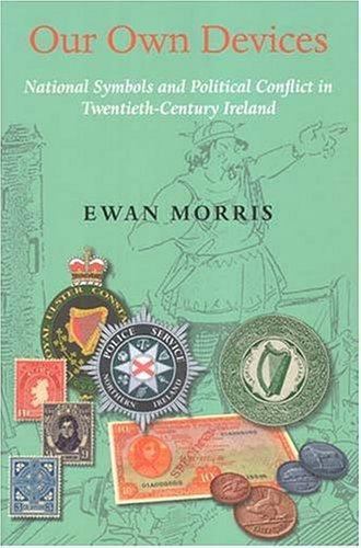 New Directions in Irish History Ser.: Our Own Devices : National Symbols and Political Conflict ...