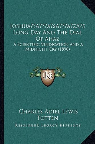 Joshua's Long Day and the Dial of Ahaz : A Scientific Vindication and A ...