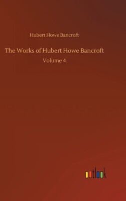 The Works Of Hubert Howe Bancroft: Volume 4 | eBay UK