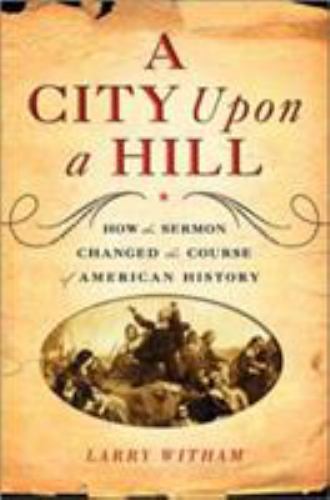 A City Upon a Hill: How the Sermon Changed the Course of American ...