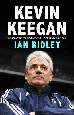Kevin Keegan: An Intimate Portrait of Football's Last Romantic by Ian ...