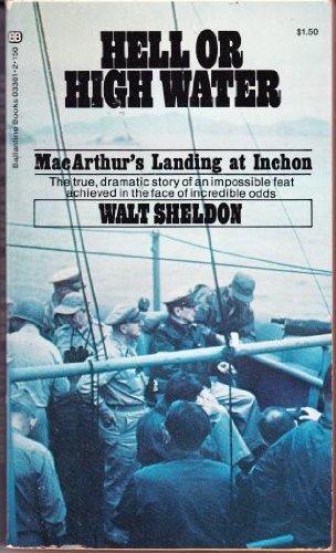 HELL OR HIGH WATER;: MACARTHUR'S LANDING AT INCHON By Walter J Sheldon ...