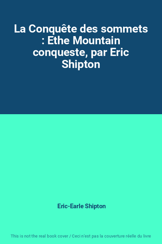 La Conquete des sommets : Ethe Mountain conqueste, par Eric Shipton ...