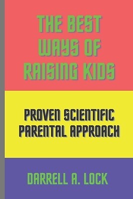 The Best Ways Raising Kids Proven Scientific Parental Approac by Lock ...