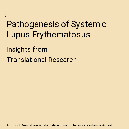 Pathogenesis of Systemic Lupus Erythematosus: Insights from Translational Resear 3030851605 ...