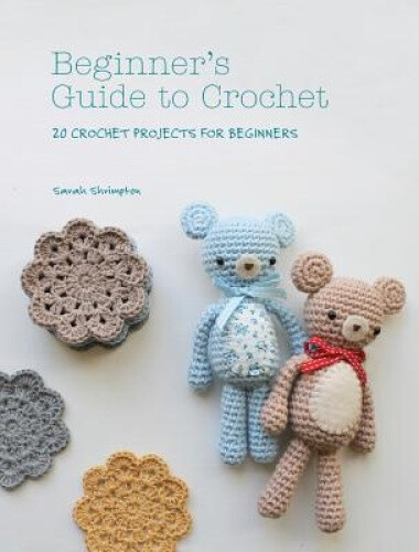 Beginner's Guide to Crochet: 20 Crochet Projects for Beginners ...