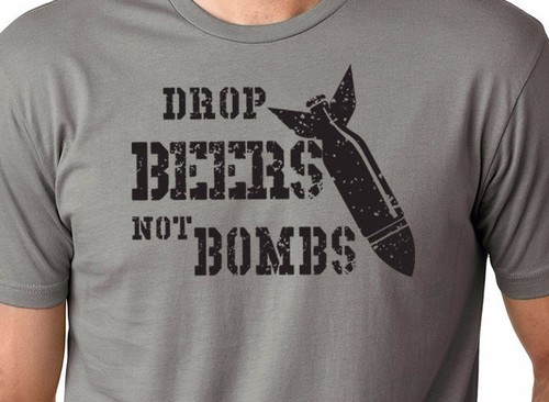 Drop Beers not Bombs T-Shirt Funny Craft Beer World Peace Political Tee ...