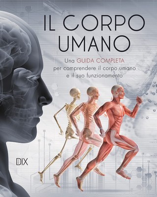 Il corpo umano. Una guida completa per comprendere il corpo umano e il ...