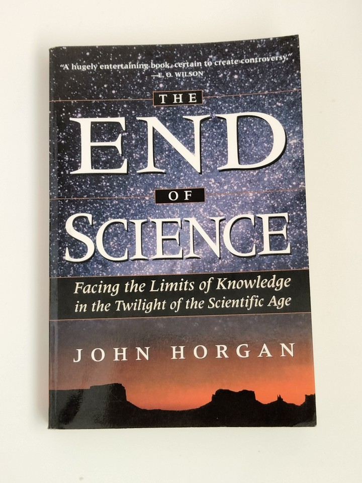The End of Science: Facing the Limits of Knowledge in… by John Horgan ...