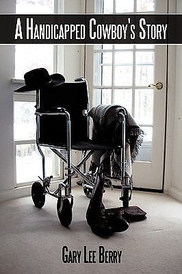 Handicapped Cowboy's Story by Gary Lee Berry (2010, Trade Paperback ...