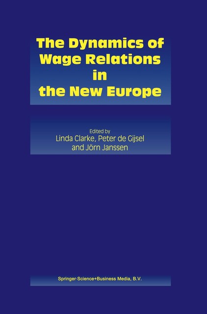 The Dynamics of Wage Relations in The New Europe von Linda Clarke Peter de Gijsel Jörn Janssen ...