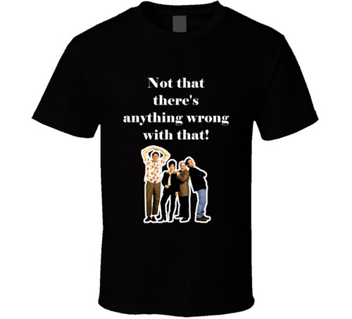 Not That There's Anything Wrong With That! Seinfeld Tv Show Quote T ...
