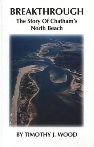 BREAKTHROUGH: THE STORY OF CHATHAM'S NORTH BEACH By Timothy J. Wood ...