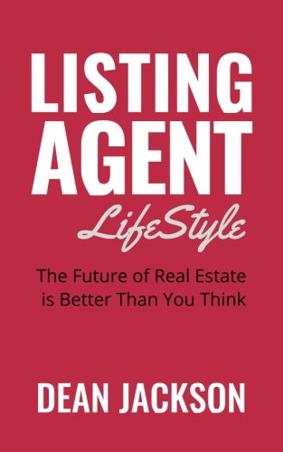 LISTING AGENT LIFESTYLE: THE FUTURE OF REAL ESTATE IS By Dean Jackson ...