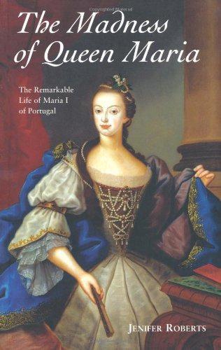 The Madness of Queen Maria: The Remarkable Life of Maria I... - Jenifer ...