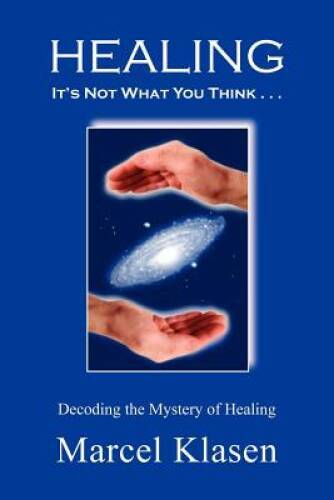 HEALING Its Not What You Think : Decoding the Mystery of Healing - GOOD ...