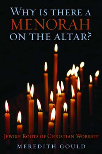 Why Is There a Menorah on the Altar?: Jewish Roots of Christian Worship ...