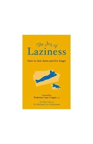 The Joy of Laziness: How to Slow Down and Live Longer by Axt, Peter ...