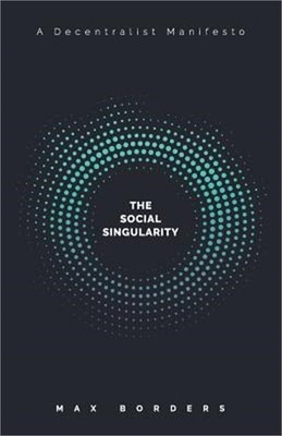 The Social Singularity: How Decentralization Will Allow Us to Transcend ...