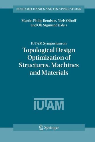 Solid Mechanics and Its Applications Ser.: IUTAM Symposium on Topological Design Optimization of ...
