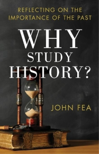 John Fea Why Study History? – Reflecting on the Importance of the Past ...