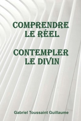 Comprendre Le Rel Contempler Le Divin by Gabriel Toussaint Guillaume ...