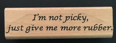 I'M NOT PICKY JUST GIVE ME MORE RUBBER FUNNY WORD PHRASE Wood Rubber ...