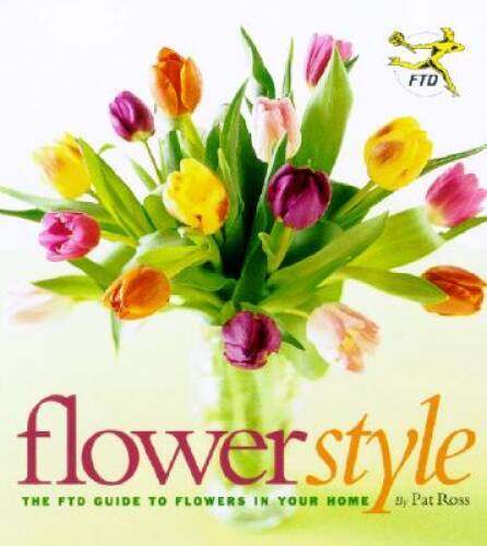Flower Style: The FTD Guide to Flowers in Your Home - Hardcover - GOOD ...