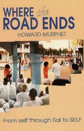 Where the Road Ends : From Self Through Sai to Self by Howard Murphet ...