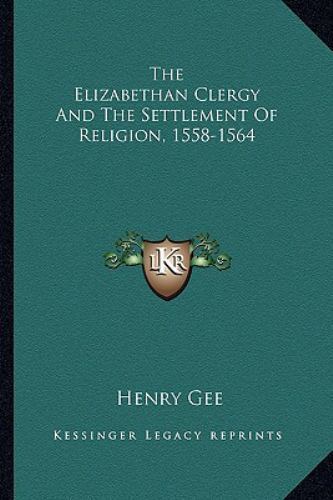 Elizabethan Clergy and the Settlement of Religion, 1558-1564 by Henry ...