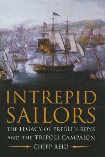 Intrepid Sailors:The Legacy of Preble's Boys and the Tripoli Campaign ...