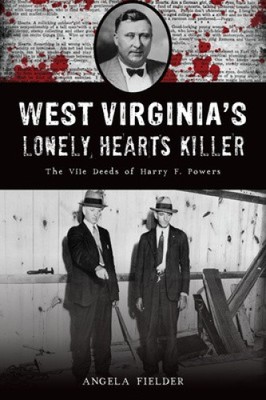 West Virginia's Lonely Hearts Killer: The Vile Deeds of Harry F. Powers ...