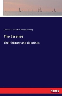 The Essenes: Their history and doctrines by Christian D. Ginsburg ...