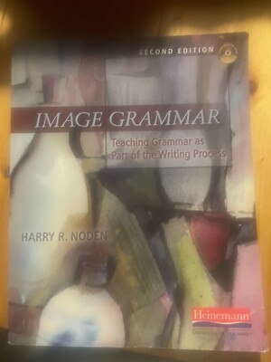 Image Grammar, Second Edition : Teaching Grammar As Part of the Writing ...