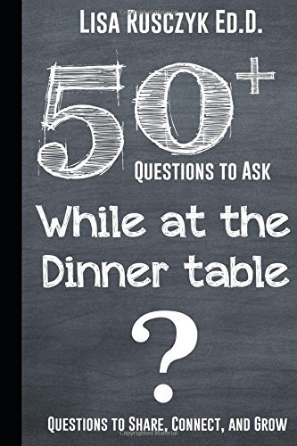 50+ QUESTIONS TO ASK WHILE AT THE DINNER TABLE: QUESTIONS By Lisa ...