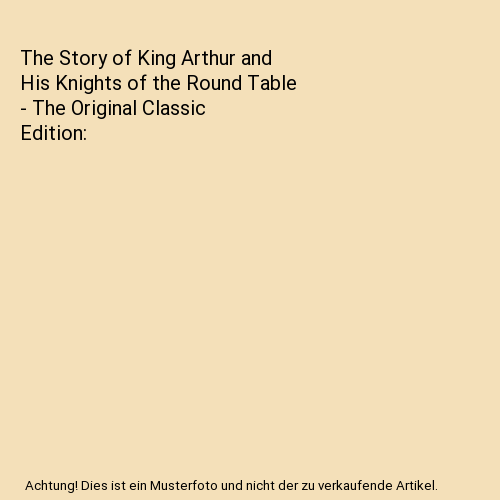 The Story of King Arthur and His Knights of the Round Table - The ...