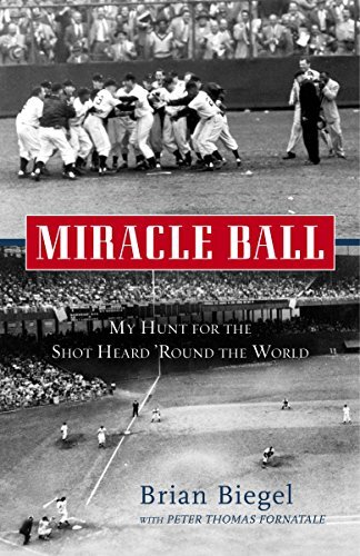 MIRACLE BALL: MY HUNT FOR THE SHOT HEARD 'ROUND THE WORLD By Brian ...