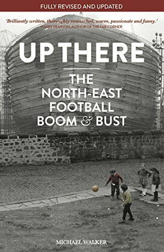 Up There: The North East, Football, Boom & Bust By Michael Walke ...