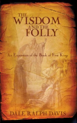 Wisdom and the Folly : An Exposition of the Book of First Kings by Dale ...